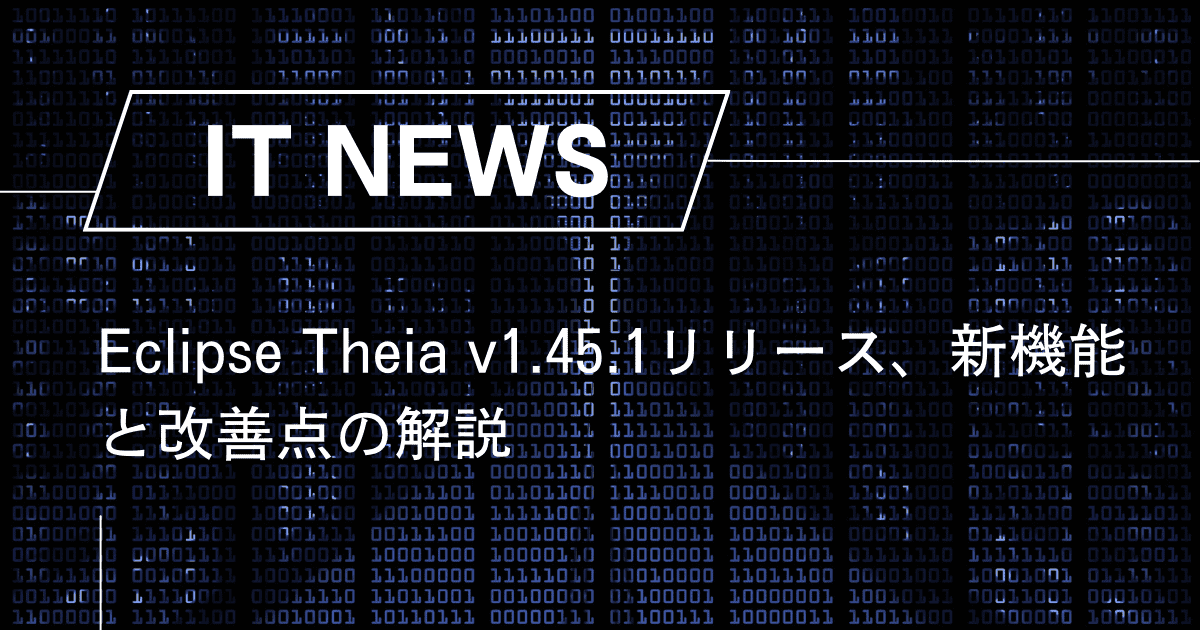 Eclipse Theia v1.45.1リリース、新機能と改善点の解説 – trends
