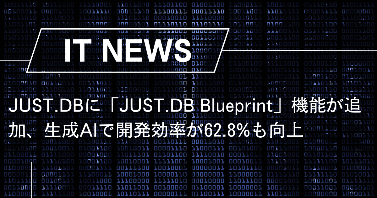 JUST.DBに「JUST.DB Blueprint」機能が追加、生成AIで開発効率が62.8%も向上 – trends