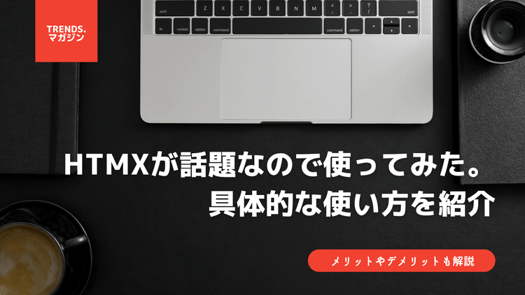 HTMXが話題なので使ってみた。具体的な使い方やメリット・デメリットを紹介 – trends
