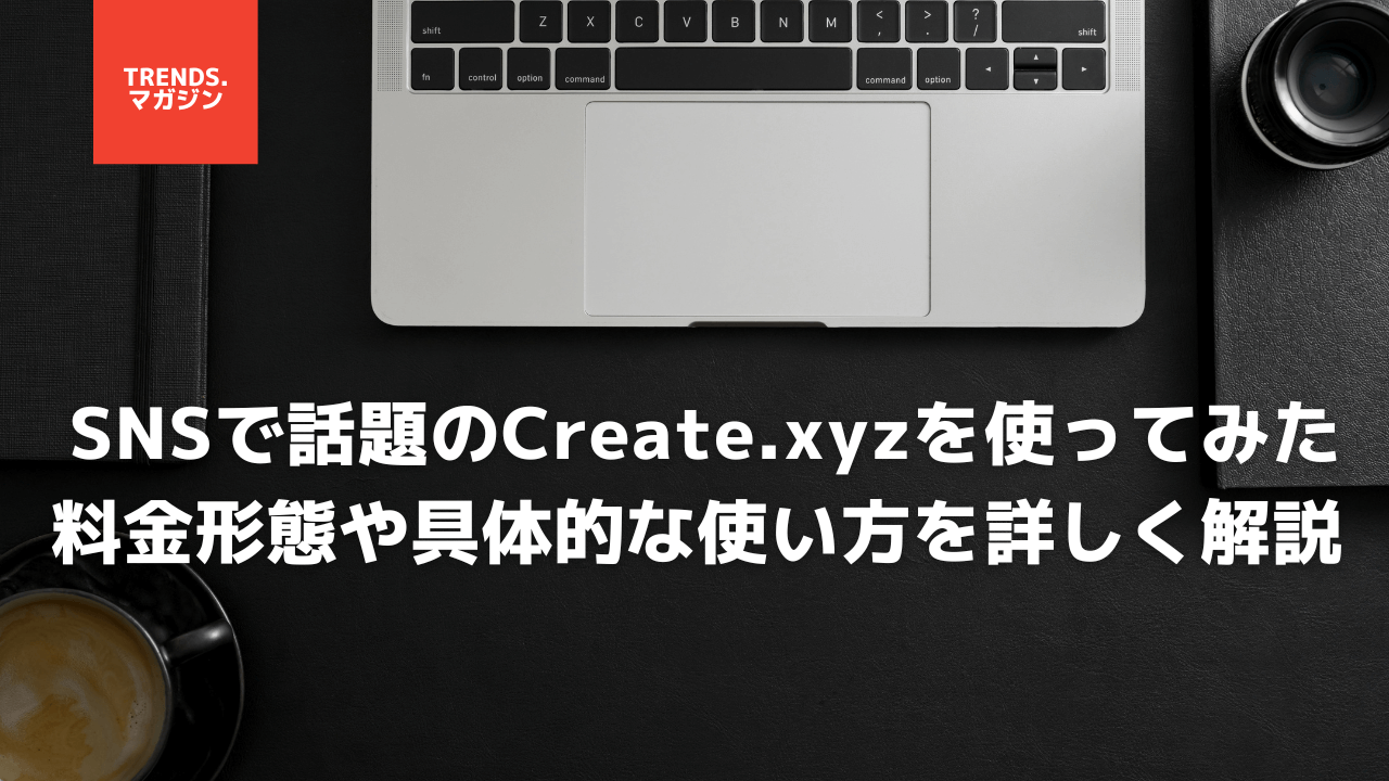 SNSで話題のCreate.xyzを使ってみた｜料金形態や具体的な使い方を詳しく解説 – trends
