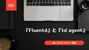 Fluentdとtd agentの違いをわかりやすく解説 – trends