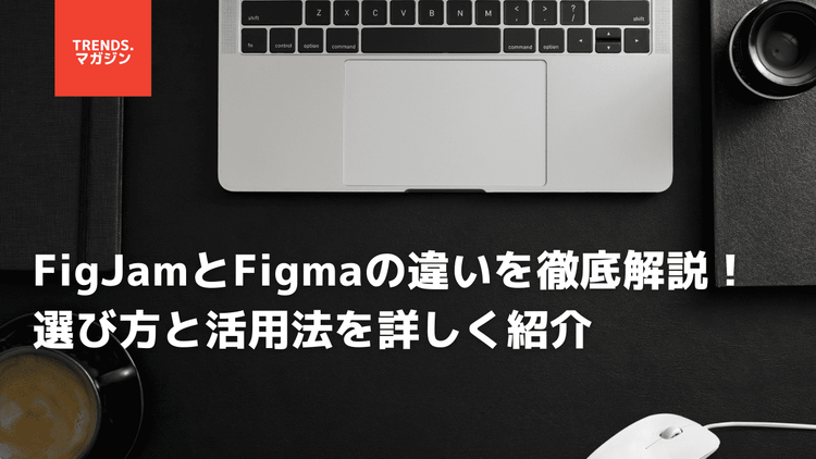 FigJamとFigmaの違いを徹底解説！選び方と活用法を詳しく紹介 – trends
