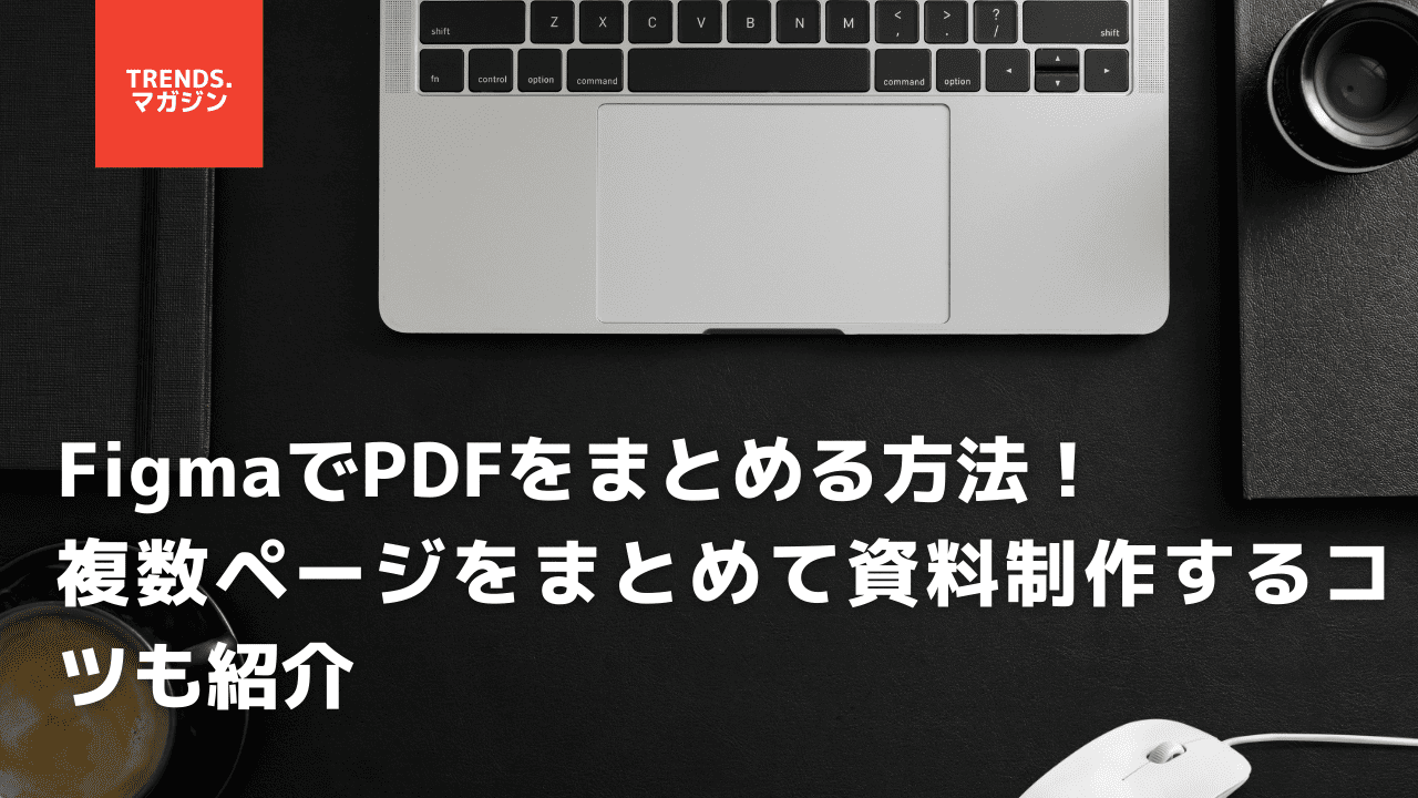 FigmaでPDFをまとめる方法！複数ページをまとめて資料制作するコツも紹介 – trends