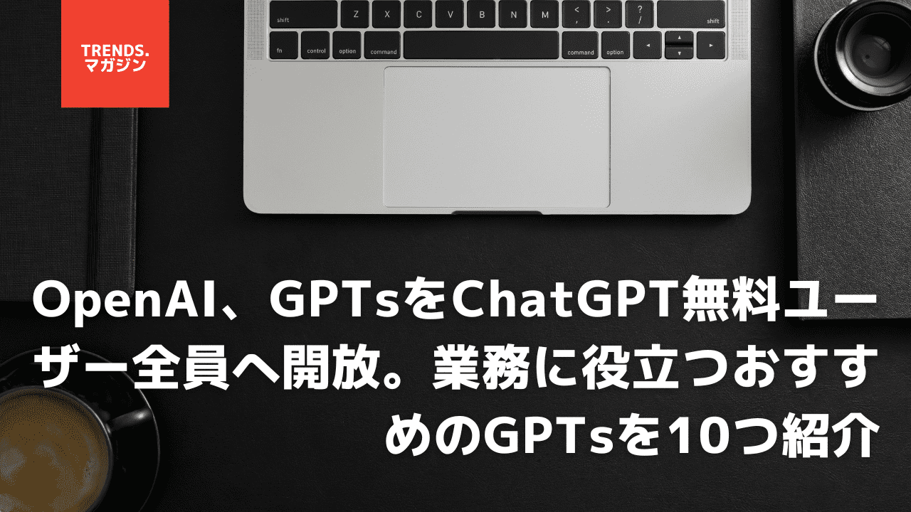 OpenAI GPTsをChatGPT無料ユーザー全員へ開放。業務に役立つおすすめのGPTsを10つ紹介 – trends