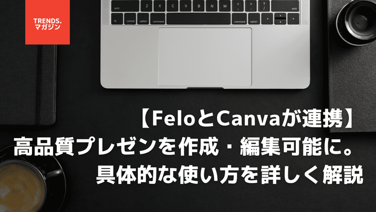 FeloとCanvaが連携！数分で高品質プレゼンを作成・編集可能に。具体的な使い方を詳しく解説 – trends