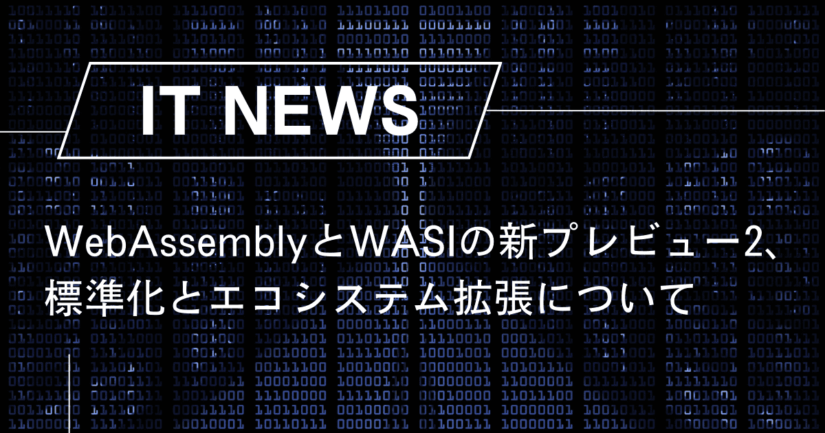WebAssemblyとWASIの新プレビュー2、標準化とエコシステムの拡張について – trends