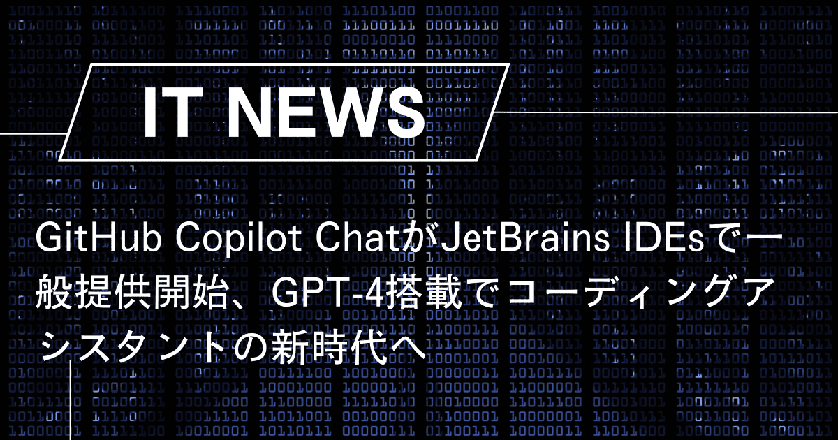 GitHub Copilot ChatがJetBrains IDEsで一般提供開始、GPT-4搭載でコーディングアシスタントの新時代へ – trends