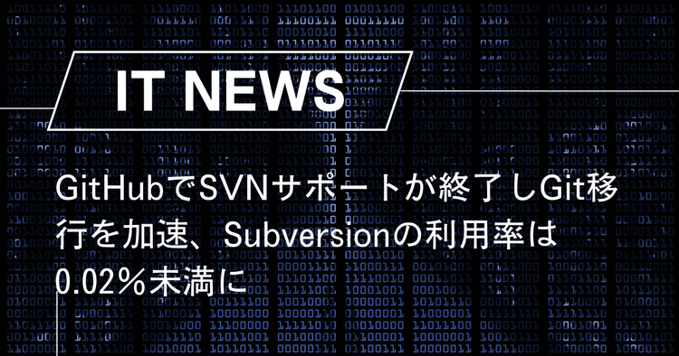 GitHubでSVNサポートが終了しGit移行を加速、Subversionの利用率は0.02％未満に – trends