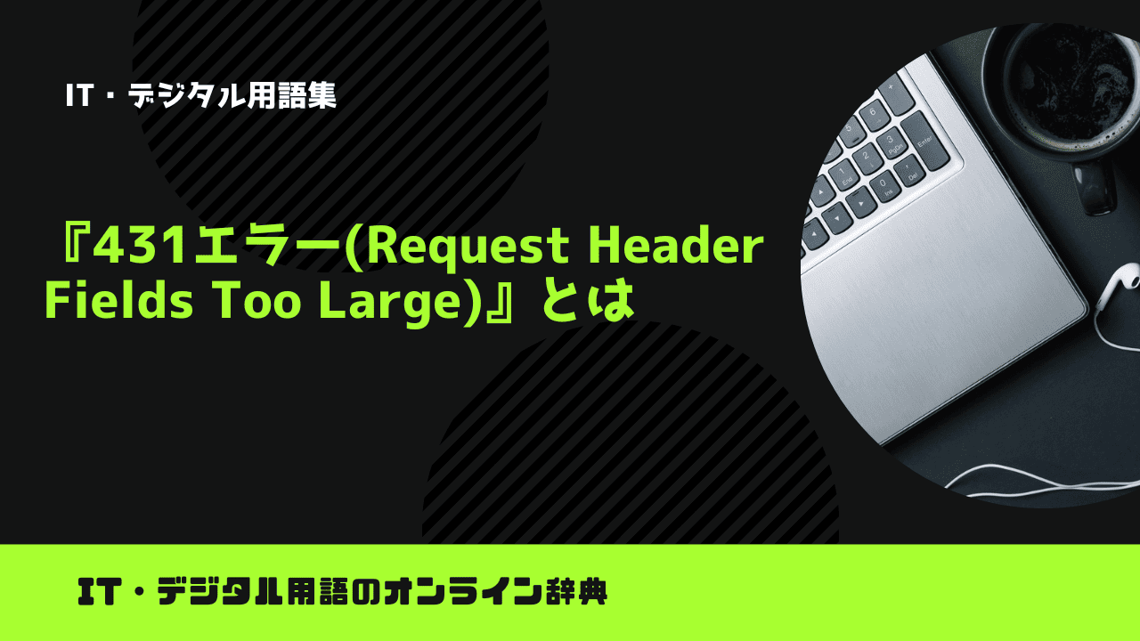431エラー(Request Header Fields Too Large)とは？意味をわかりやすく簡単に解説 – trends